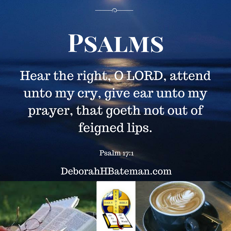 Daily Bible Reading Hear The Right Oh LORD Psalm 17 1 15 Deborah Daily Bible Reading Hear The Right Oh LORD Psalm 17 1 15 Deborah